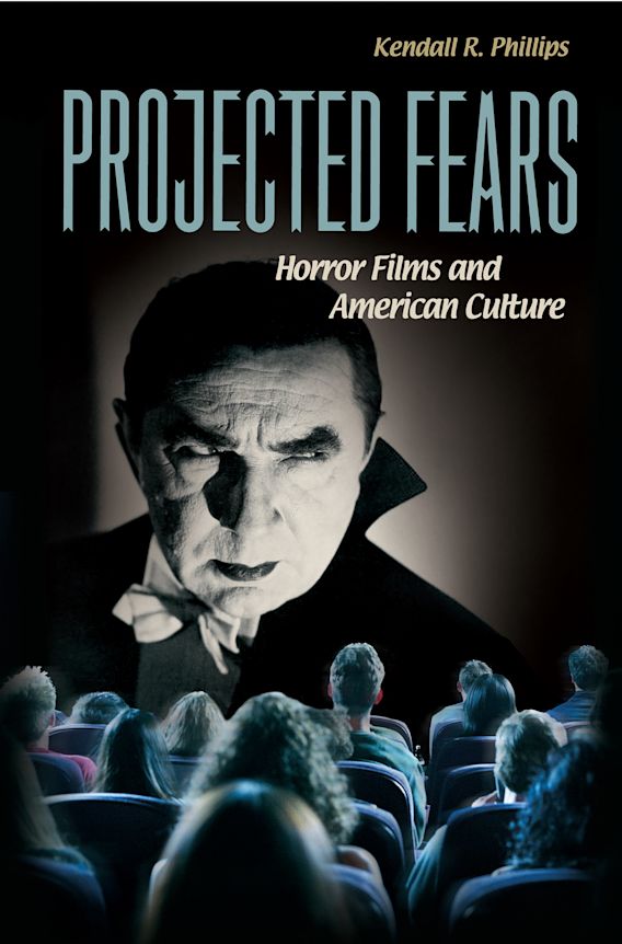 Projected Fears: Horror Films and American Culture: Kendall R. Phillips ...