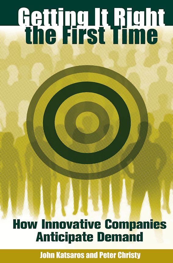 Getting It Right the First Time: How Innovative Companies Anticipate Demand: John Katsaros: Praeger