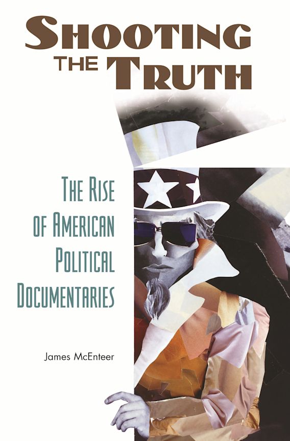 Shooting the Truth: The Rise of American Political Documentaries: James ...