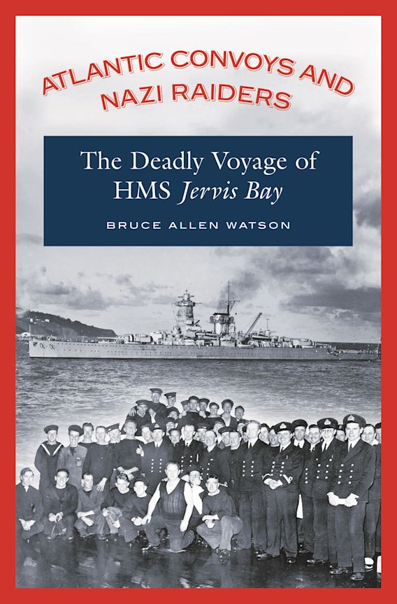 Atlantic Convoys and Nazi Raiders: The Deadly Voyage of HMS Jervis Bay ...