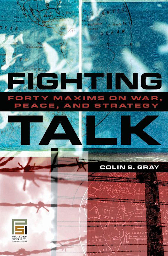 Fighting Talk: Forty Maxims on War, Peace, and Strategy: Praeger Security International Colin S ...