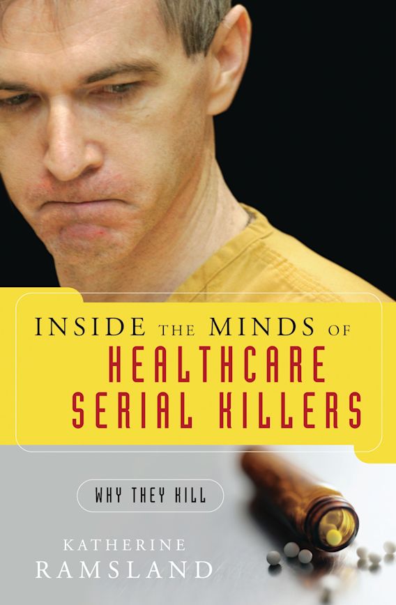 Inside the Minds of Healthcare Serial Killers: Why They Kill: Katherine ...