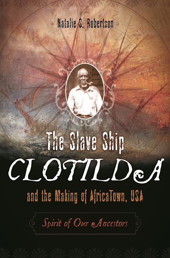 The Slave Ship Clotilda and the Making of AfricaTown, USA: Spirit of ...