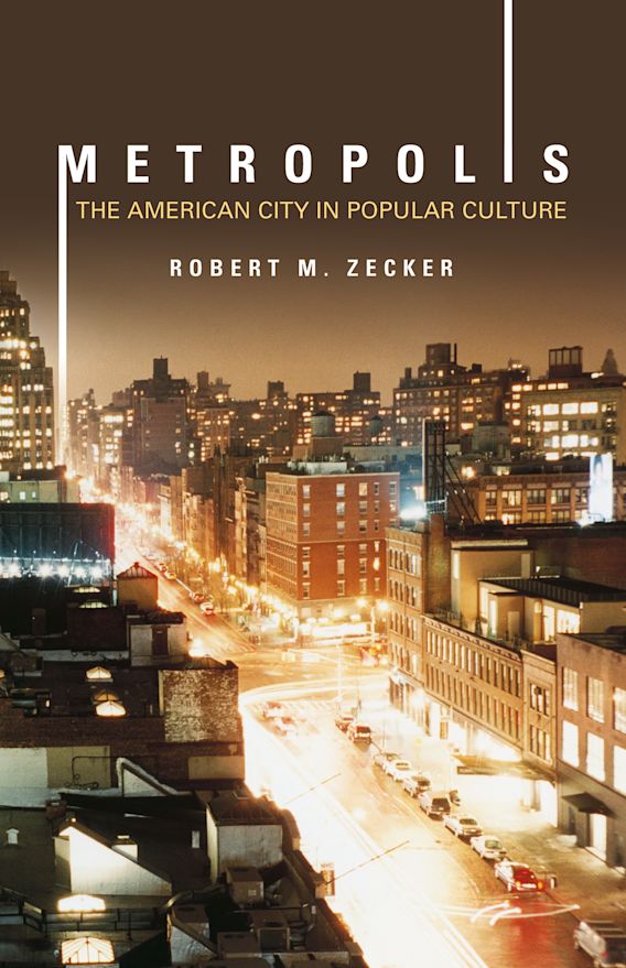 Metropolis: The American City in Popular Culture: Robert Zecker: Praeger