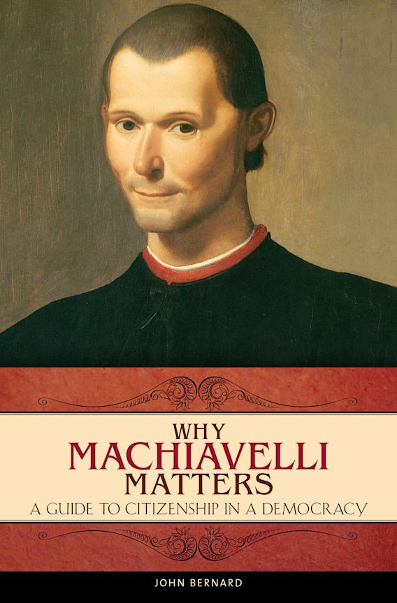 Why Machiavelli Matters: A Guide to Citizenship in a Democracy: Praeger ...