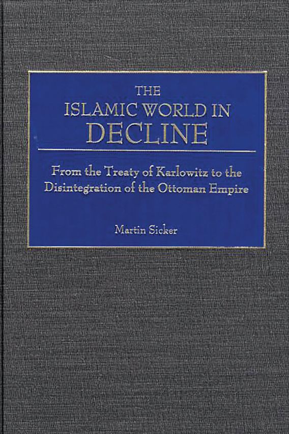 The Islamic World in Decline: From the Treaty of Karlowitz to the ...