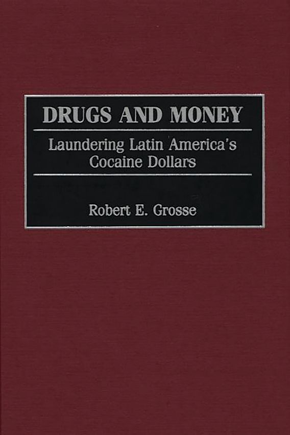 Drugs and Money: Laundering Latin America's Cocaine Dollars: Robert E ...