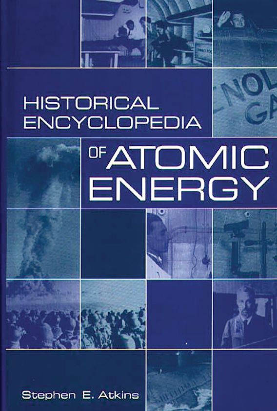 Historical Encyclopedia of Atomic Energy: : Stephen E. Atkins: Greenwood