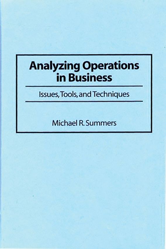 Analyzing Operations in Business: Issues, Tools, and Techniques: Michael R. Summers: Praeger