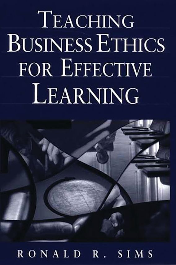 Teaching Business Ethics for Effective Learning: : Ronald R. Sims: Praeger