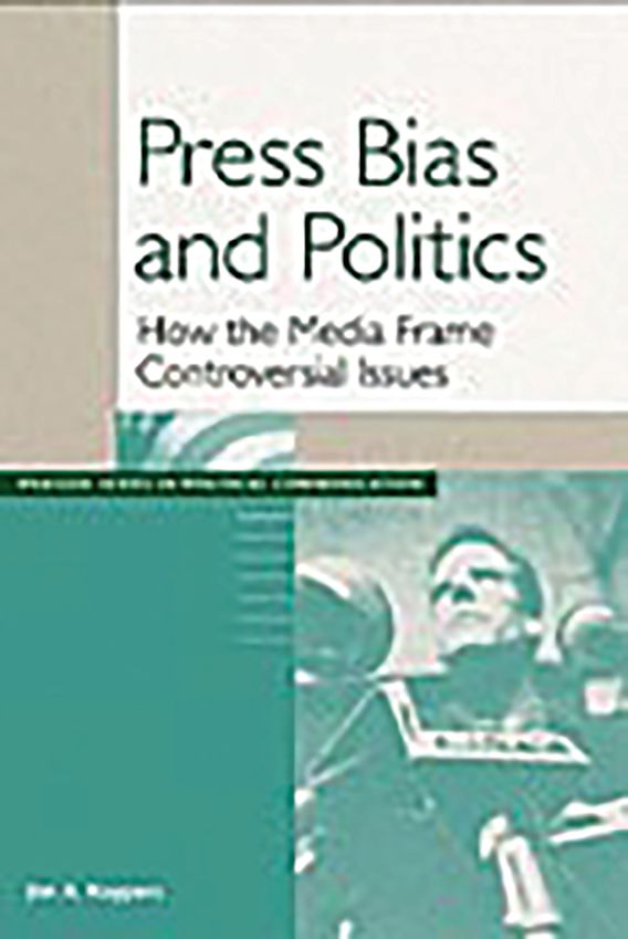 Press Bias and Politics: How the Media Frame Controversial Issues ...