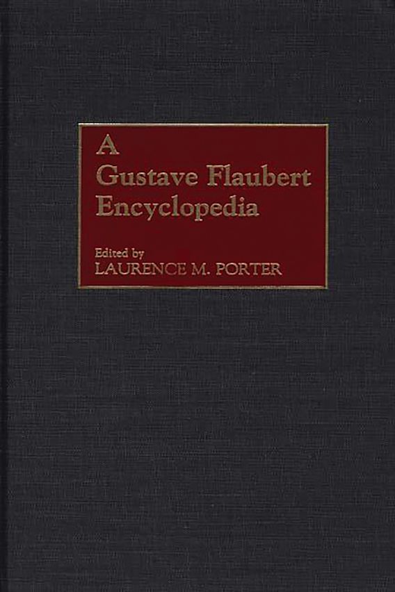 A Gustave Flaubert Encyclopedia: : Laurence M. Porter: Greenwood