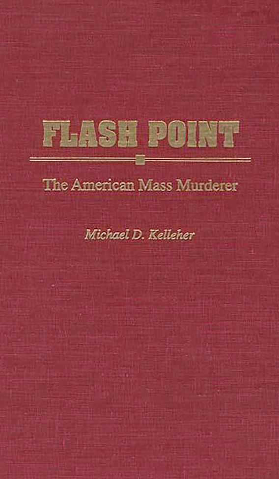 Flash Point: The American Mass Murderer: Michael D. Kelleher Ph.D.: Praeger