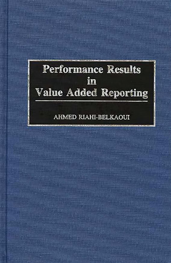 Performance Results in Value Added Reporting: : Ahmed Riahi-Belkaoui ...
