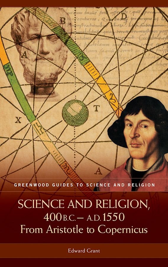Science and Religion, 400 B.C. to A.D. 1550: From Aristotle to Copernicus: Greenwood Guides to ...