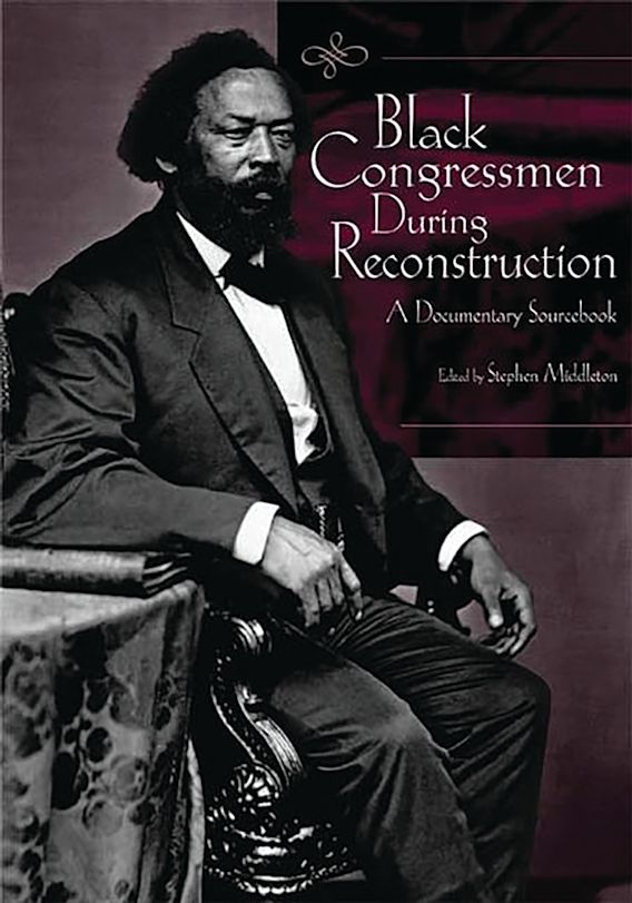 Black Congressmen During Reconstruction: A Documentary Sourcebook ...