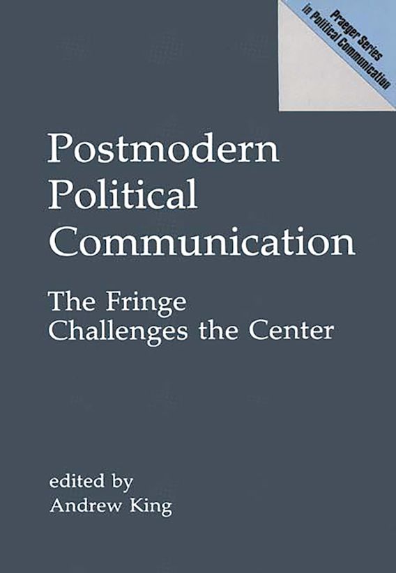 Postmodern Political Communication: The Fringe Challenges the Center ...