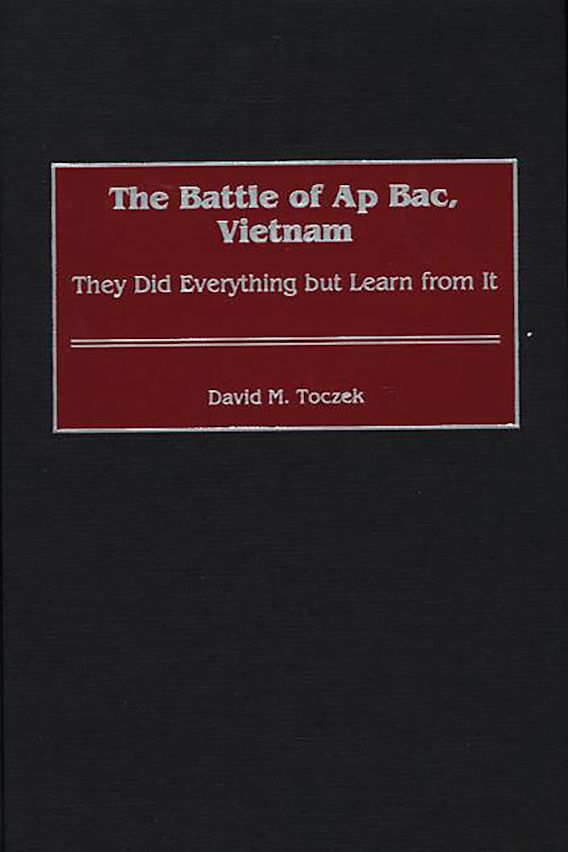 The Battle of Ap Bac, Vietnam: They Did Everything but Learn from It ...