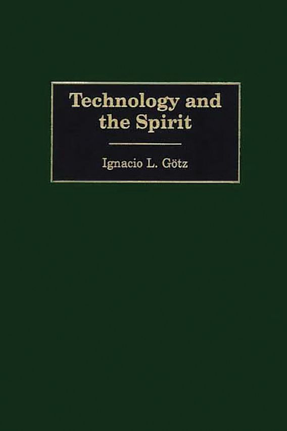 Technology and the Spirit: : Ignacio L. Gotz: Praeger