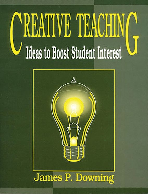Creative Teaching: Ideas to Boost Student Interest: James P. Downing ...