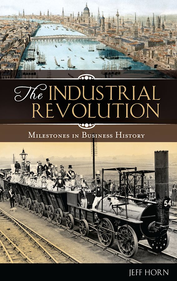 The Industrial Revolution: : Milestones in Business History Jeff Horn ...