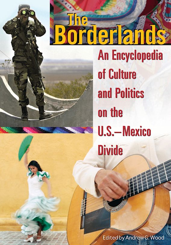 The Borderlands: An Encyclopedia of Culture and Politics on the U.S ...