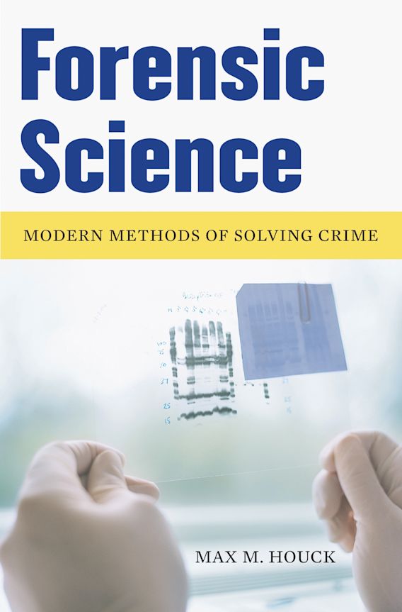 Forensic Science: Modern Methods of Solving Crime: Max M. Houck: Praeger