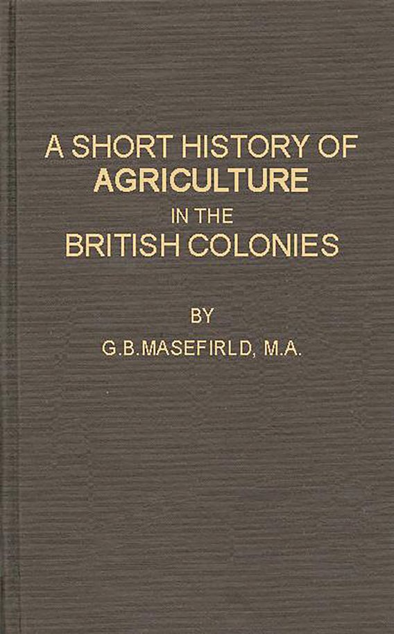 A Short History of Agriculture in the British Colonies: : Praeger