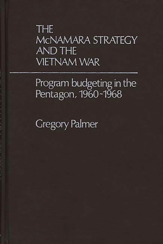 The McNamara Strategy and the Vietnam War: Program Budgeting in the ...