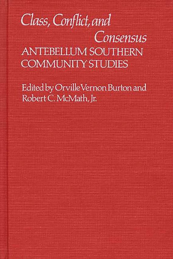 Class, Conflict, and Consensus: Antebellum Southern Community Studies ...