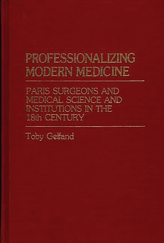 Professionalizing Modern Medicine: Paris Surgeons and Medical Science ...