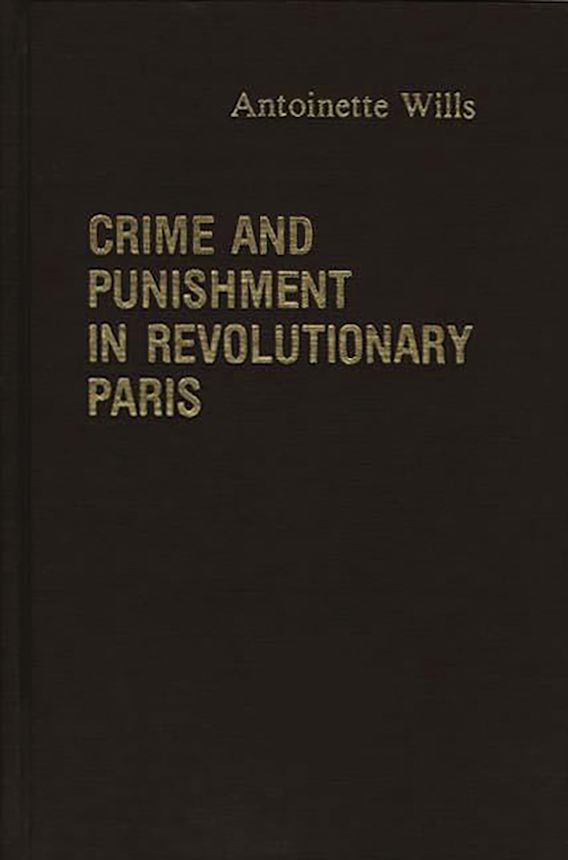 Crime and Punishment in Revolutionary Paris.: : Contributions in Legal ...