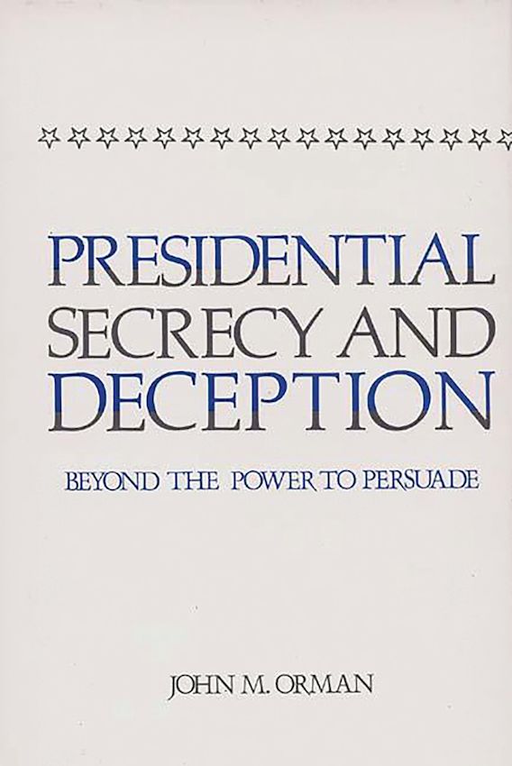 Presidential Secrecy and Deception: Beyond the Power To Persuade ...
