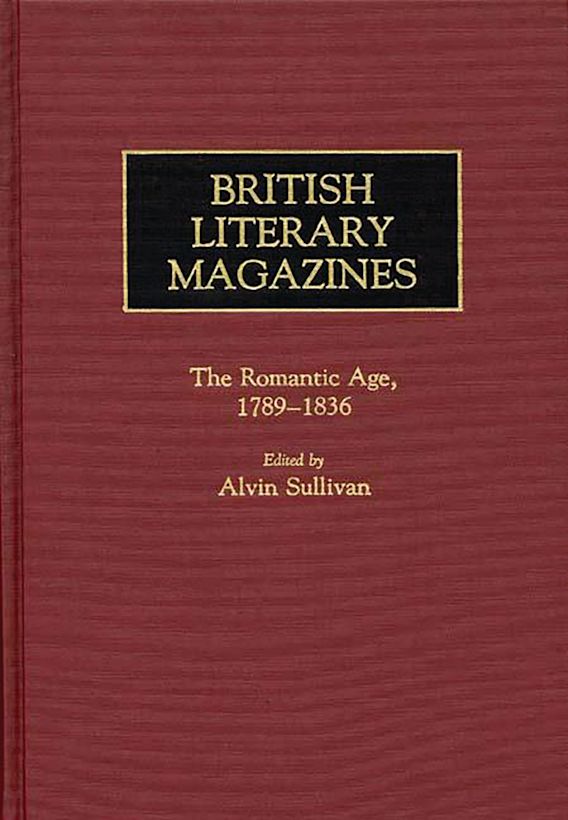 British Literary Magazines: The Romantic Age, 1789-1836: Historical ...