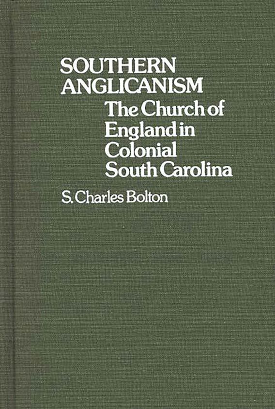 Southern Anglicanism: The Church of England in Colonial South Carolina ...