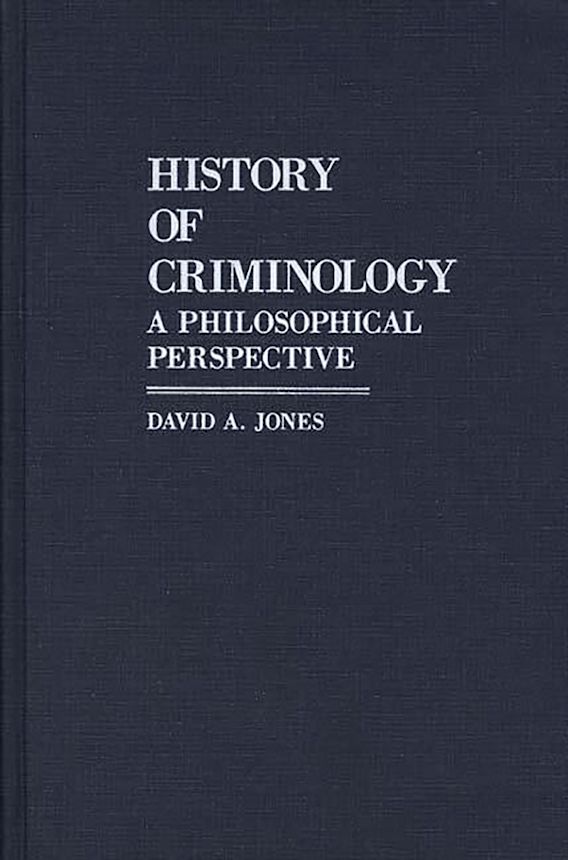 History of Criminology: A Philosophical Perspective: Contributions in ...