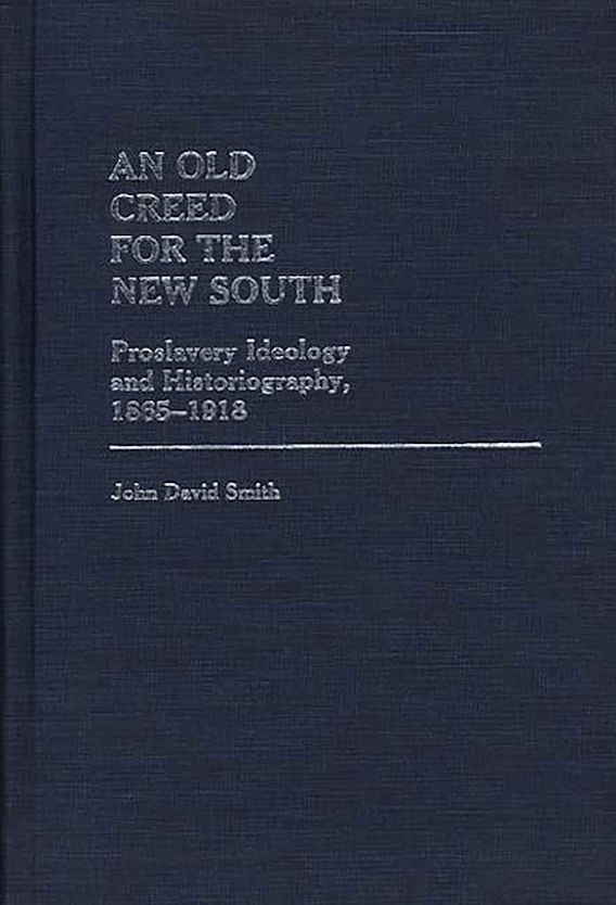 An Old Creed for the New South: Proslavery Ideology and Historiography ...
