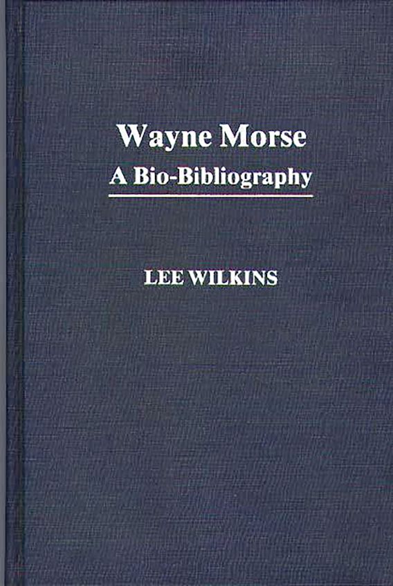Wayne Morse: A Bio-Bibliography: Lillian C. Black Wilkins: Greenwood