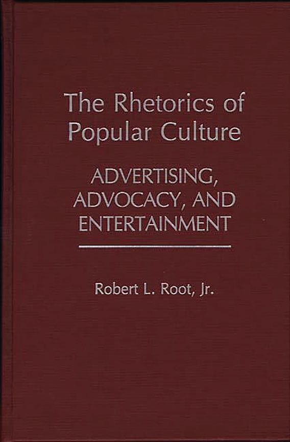 The Rhetorics of Popular Culture: Advertising, Advocacy, and ...
