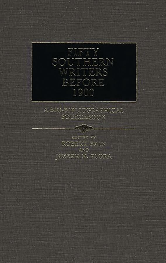 Fifty Southern Writers Before 1900: A Bio-Bibliographical Sourcebook ...