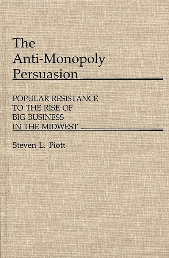 The Anti-Monopoly Persuasion: Popular Resistance to the Rise of Big ...