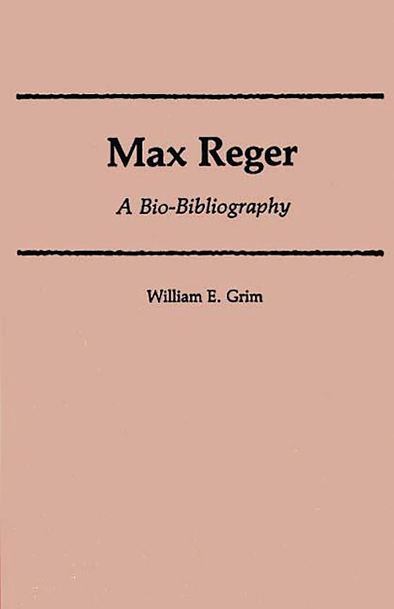 Max Reger: A Bio-Bibliography: Bio-Bibliographies in Music William E ...