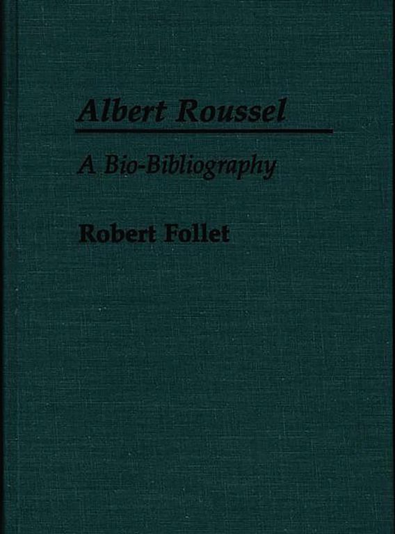 Albert Roussel: A Bio-Bibliography: Bio-Bibliographies in Music Robert ...