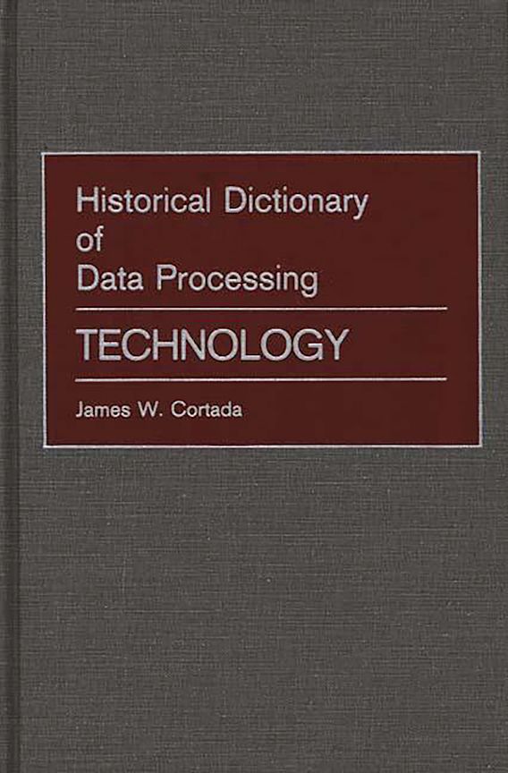 Historical Dictionary of Data Processing: Technology: James W. Cortada ...