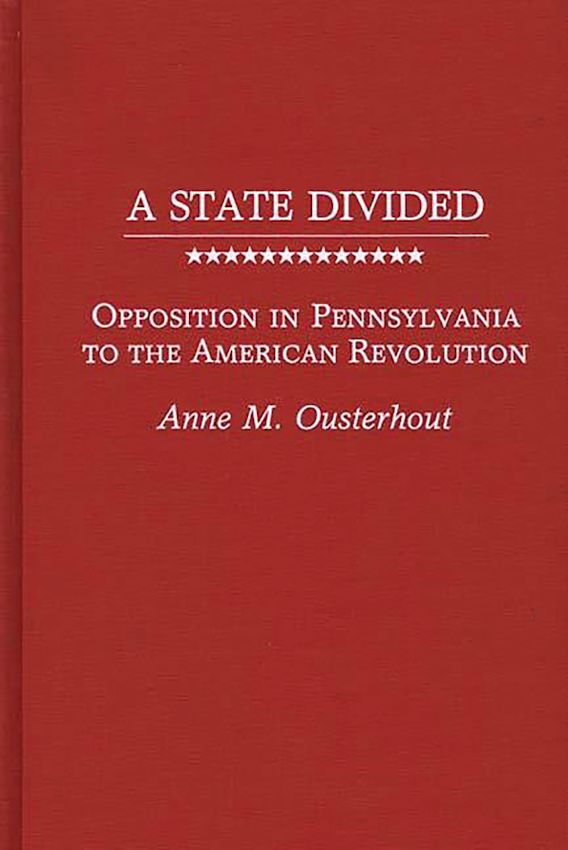 A State Divided: Opposition in Pennsylvania to the American Revolution ...