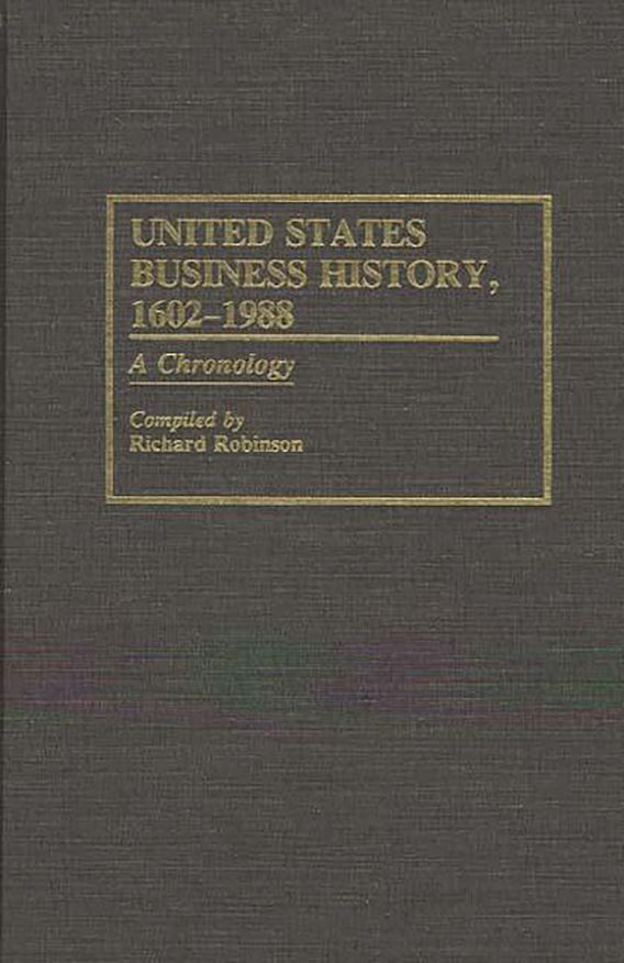 United States Business History, 1602-1988: A Chronology: Richard ...