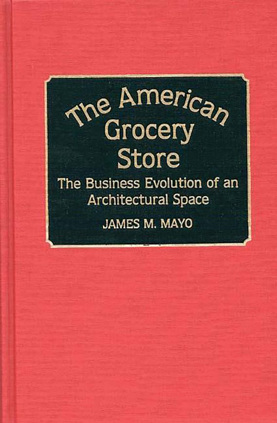 The American Grocery Store: The Business Evolution of an Architectural ...