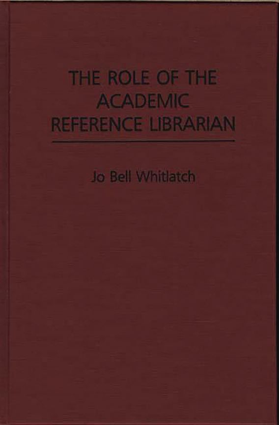 The Role of the Academic Reference Librarian: : Jo Bell Whitlatch: Praeger