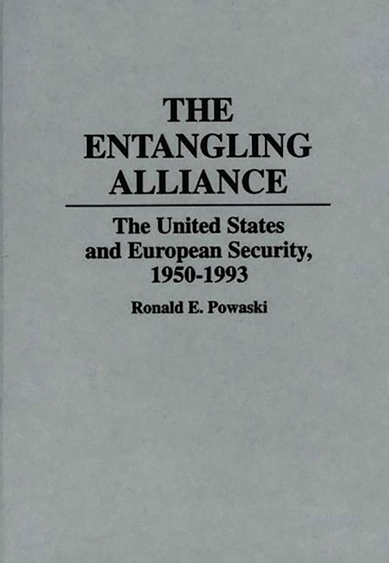 The Entangling Alliance: The United States and European Security, 1950 ...