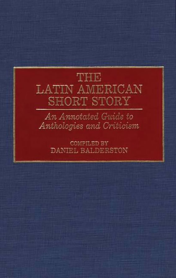 The Latin American Short Story: An Annotated Guide to Anthologies and ...